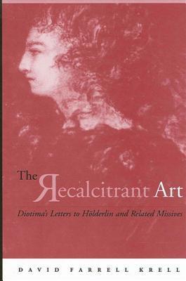 The Recalcitrant Art: Diotima's Letters to Holderlin and Related ...