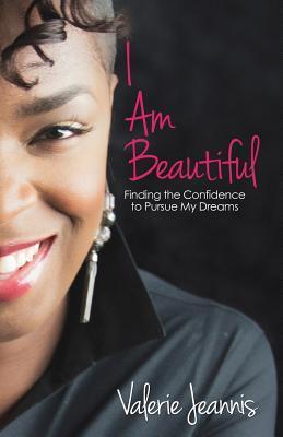 I Am Beautiful: Finding the Confidence to Pursue My Dreams by Valerie ...