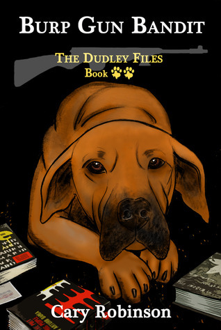Burp Gun Bandit (Book II of The Dudley Files) by Cary Robinson | Goodreads