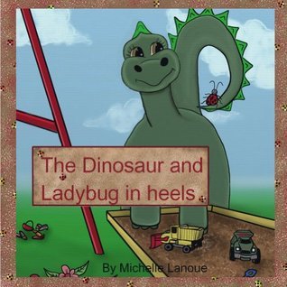 The dinosaur and ladybug in heels by Michelle Lanoue | Goodreads