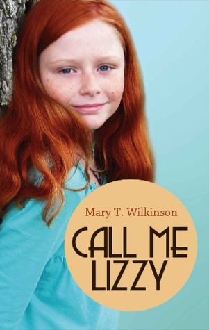 Call Me Lizzy by Mary T. Wilkinson | Goodreads