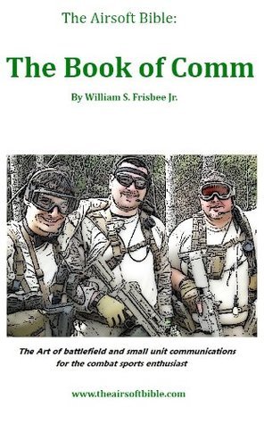 The Airsoft Bible: Book of Comm by William S. Frisbee Jr. | Goodreads