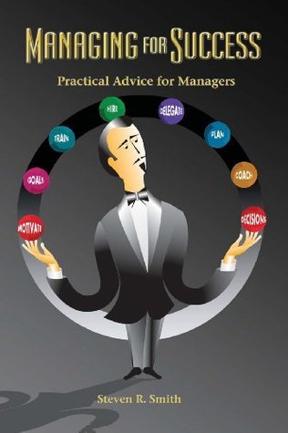 Managing for Success: Practical Advice for Managers by Steven R. Smith ...