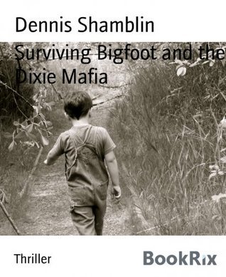 Surviving Bigfoot and the Dixie Mafia by Dennis Shamblin | Goodreads