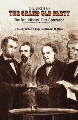 The Birth of the Grand Old Party: The Republicans' First Generation by ...