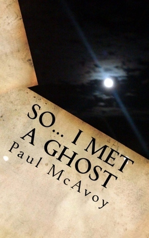 So... I Met a Ghost by Paul McAvoy | Goodreads