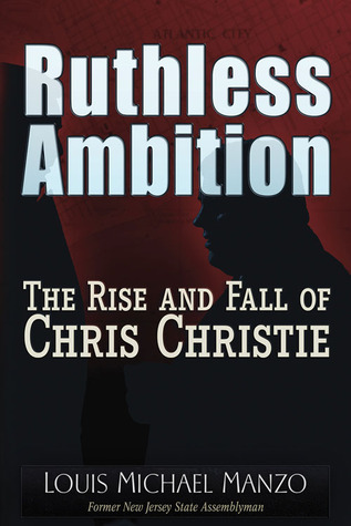 Ruthless Ambition: The Rise and Fall of Chris Christie by Louis Michael ...