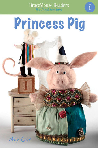 Princess Pig: A Short Vowel Adventure by Molly Coxe | Goodreads