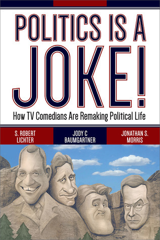 Politics Is a Joke!: How TV Comedians Are Remaking Political Life by S ...