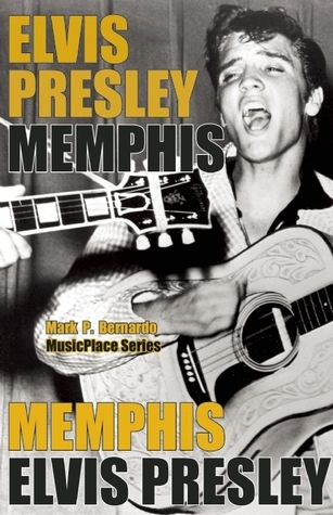 Elvis Presley: Memphis (MusicPlace) by Mark P. Bernardo | Goodreads
