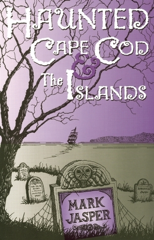 Haunted Cape Cod & the Islands by Mark Jasper | Goodreads