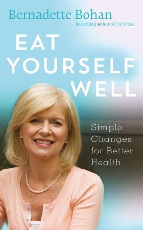 Eat Yourself Well with Bernadette Bohan: Simple Changes for Better ...