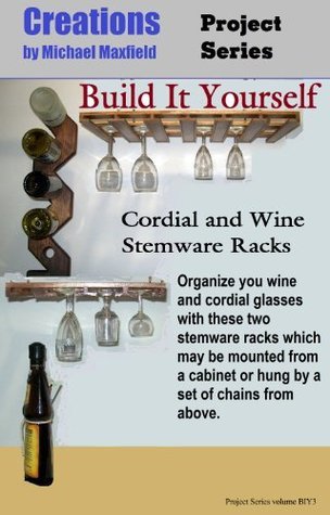 Build It Yourself: Cordial and Wine Stemware Racks by Michael Maxfield ...