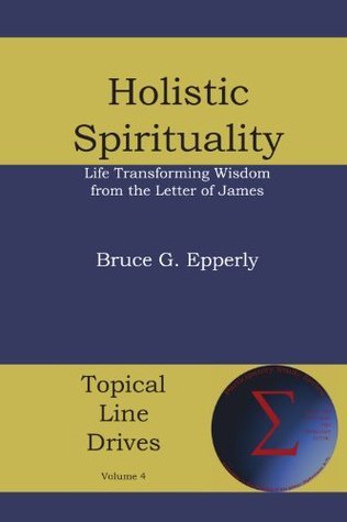 Holistic Spirituality: Lifegiving Wisdom from the Letter of James by ...