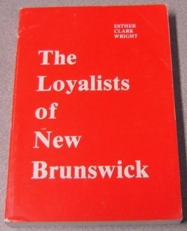 The Loyalists of New Brunswick by Esther Clark Wright | Goodreads