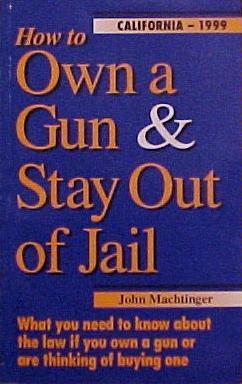 How to Own a Gun & Stay Out of Jail: California Edition: 2000 What You ...