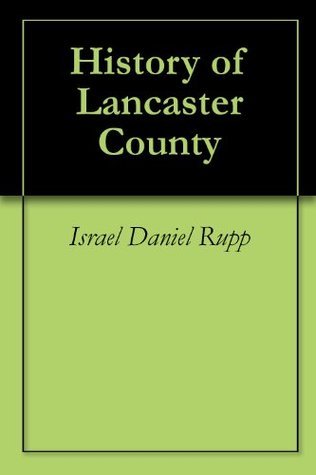 History of Lancaster County by Israel Daniel Rupp | Goodreads