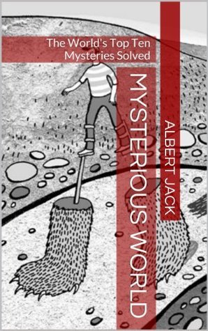 Mysterious World: The World's Top Ten Mysteries Solved by Albert Jack ...