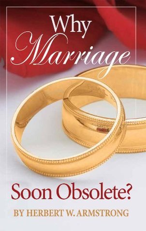 Why Marriage-Soon Obsolete? by Herbert W. Armstrong | Goodreads