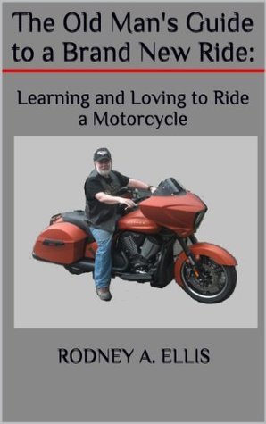 The Old Man's Guide to a Brand New Ride: Learning and Loving to Ride a ...