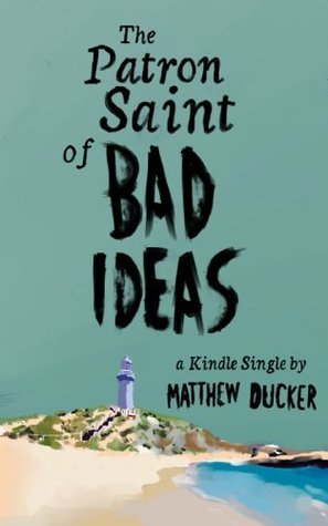 The Patron Saint of Bad Ideas (Kindle Single) by Matthew Ducker | Goodreads