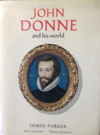 John Donne and His World by Derek Parker | Goodreads