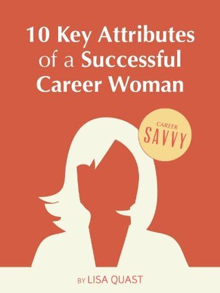 10 Key Attributes of a Successful Career Woman by Lisa Quast | Goodreads