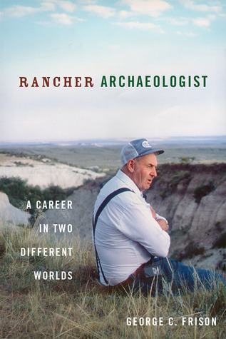 Rancher Archaeologist: A Career in Two Different Worlds by George ...
