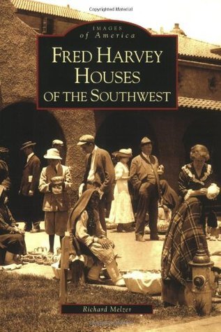 Fred Harvey Houses of the Southwest by Richard Melzer | Goodreads