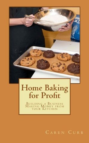 Home Baking for Profit (Profits from Home Book 1) by Caren Curb | Goodreads