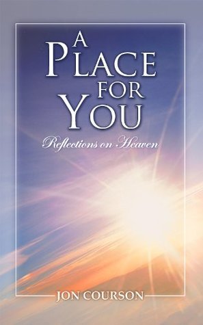 A Place for You - Reflections on Heaven by Jon Courson | Goodreads