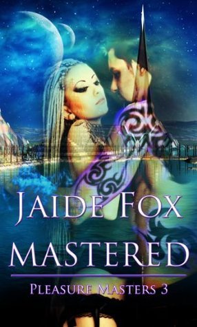 Mastered (Pleasure Masters #3) by Jaide Fox | Goodreads