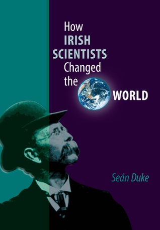 How Irish Scientists Changed the World by Seán Duke | Goodreads