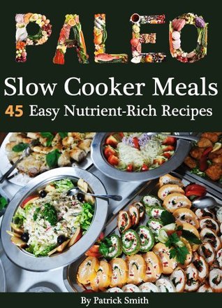 Paleo Slow Cooker Meals: 45 Easy Nutrient-Rich Slow Cooker Recipes by ...