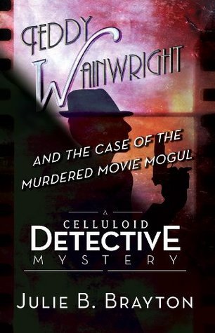 Teddy Wainwright and the Case of the Murdered Movie Mogul: A Celluloid Detective Mystery by ...