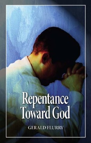 Repentance Toward God by Gerald Flurry | Goodreads