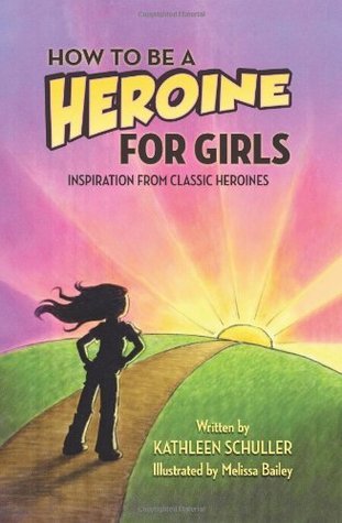 How to Be a Heroine - For Girls: Inspiration from Classic Heroines by ...