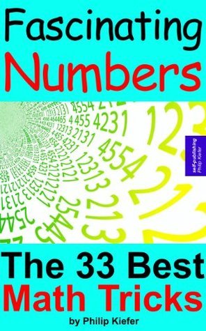 Fascinating Numbers: The 33 Best Math Tricks by Philip Kiefer | Goodreads