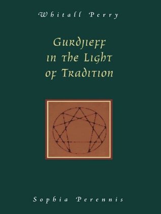 Gurdjieff in the Light of Tradition by Whitall N. Perry | Goodreads