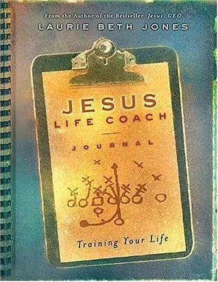 Jesus Life Coach Journal: Training Your Life by Laurie Beth Jones ...