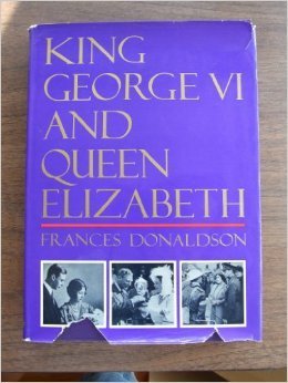 King George VI and Queen Elizabeth by Frances Donaldson | Goodreads