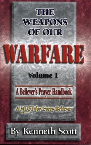 The Weapons of Our Warfare: Volume 1 by Kenneth Scott | Goodreads