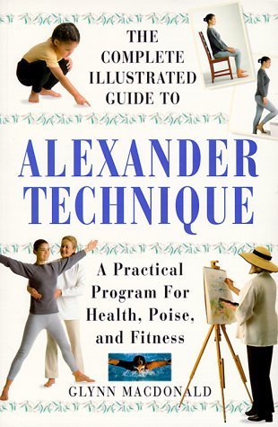 The Complete Illustrated Guide to the Alexander Technique: A Practical ...