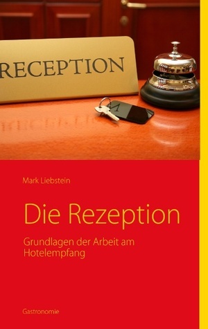 Die Rezeption: Grundlagen der Arbeit am Hotelempfang by Mark Liebstein ...