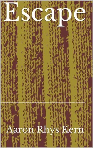 Escape by Aaron Rhys Kern | Goodreads