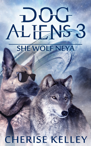 Dog Aliens 3: She Wolf Neya (Dog Aliens #3) by Cherise Kelley | Goodreads