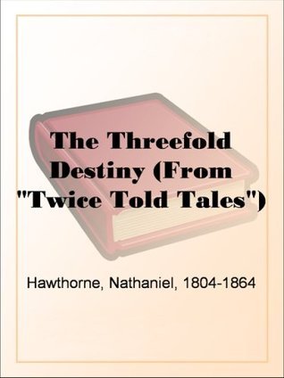 The Threefold Destiny by Nathaniel Hawthorne | Goodreads