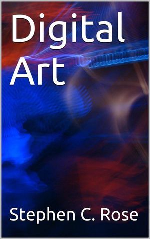 Digital Art: Series One [Kindle Edition] by Stephen C. Rose | Goodreads