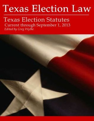 Texas Election Code (2012) by Greg Wythe | Goodreads