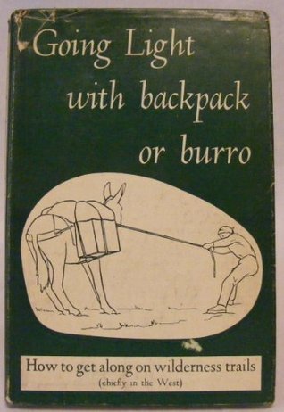Going Light with Backpack or Burro: How to Get Along on Wilderness ...